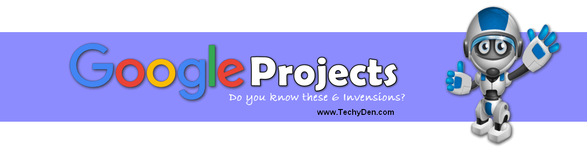 Google Projects List 2021: Do you know these 6 best Inventions?